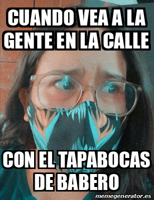 Meme Personalizado - cuando vea a la gente en la calle con el tapabocas ...