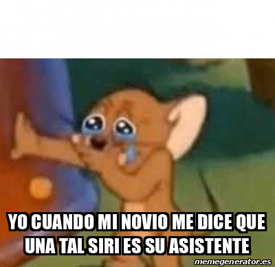 Meme Personalizado - Yo cuando mi novio me dice que una tal SIRI es su ...
