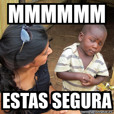 Meme Skeptical 3rd World Kid - MMMMMM ESTAS SEGURA - 31733101