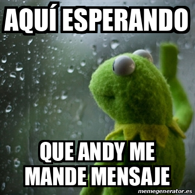 Meme Personalizado - AQUÍ ESPERANDO qUE aNDY ME MANDE MENSAJE - 31733264