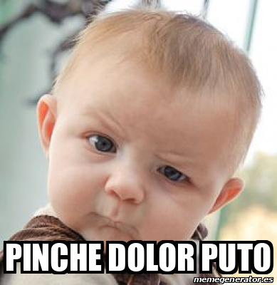 Meme Personalizado - Pinche dolor puto - 31733300