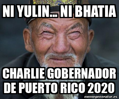 Meme Personalizado - NI YULIN... NI BHATIA CHARLIE GOBERNADOR DE PUERTO ...