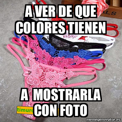 Meme Personalizado - A ver de que colores tienen A mostrarla con foto ...