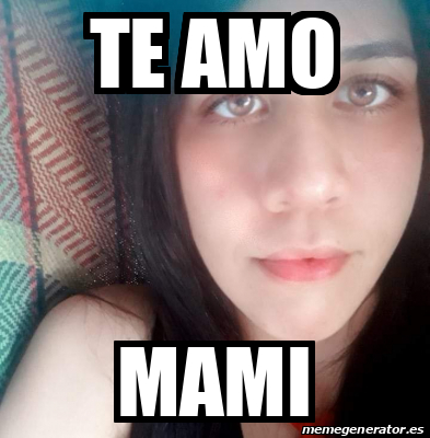 Meme Personalizado - Te amo Mami - 31733804