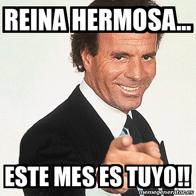 Meme Julio Iglesias - Reina hermosa... este mes es tuyo!! - 31734257