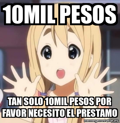 Meme Personalizado - 10mil pesos Tan solo 10mil pesos por favor ...