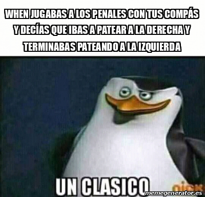 Meme Personalizado - when jugabas a los penales con tus compás y decías ...