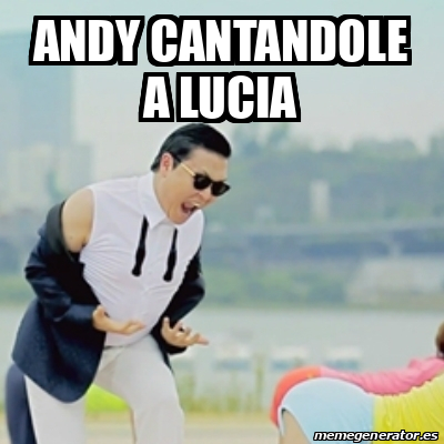 Meme Gangnam Style - andy cantandole a lucia - 31734767