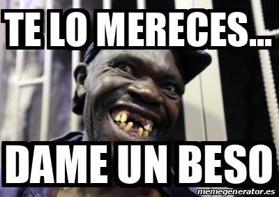 Meme Personalizado - te lo mereces... dame un beso - 31734864