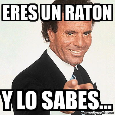 Meme Julio Iglesias - Eres un raton Y lo sabes... - 31734988