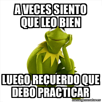 Meme Kermit the frog - a veces siento que leo bien Luego recuerdo que ...