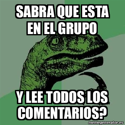 Meme Filosoraptor - SABRA QUE ESTA EN EL GRUPO Y LEE TODOS LOS ...