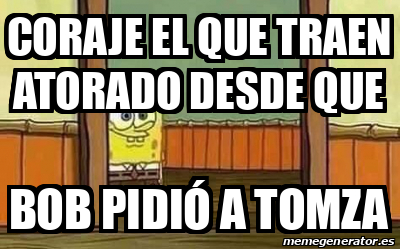 Meme Personalizado - coraje el que traen atorado desde que bob pidió a ...