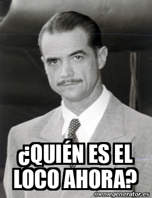 Meme Personalizado - ¿Quién es el loco ahora? - 31735396