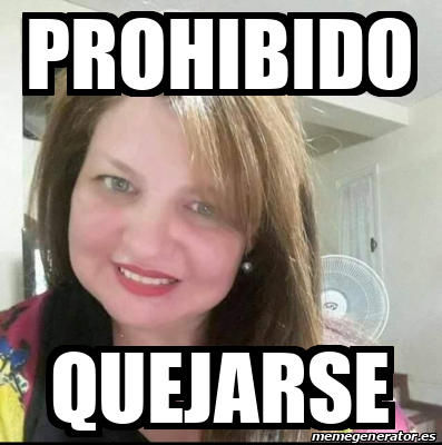 Meme Personalizado - prohibido quejarse - 31735404