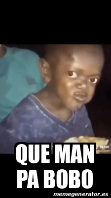 Meme Personalizado - Que man pa bobo - 31736138
