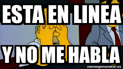 Meme Personalizado - Esta en linea Y no me habla - 31736209