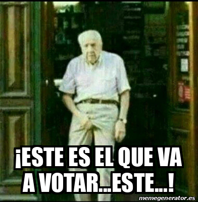 Meme Personalizado - ¡Este es el que va a votar...este...! - 31736504