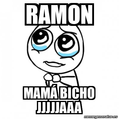 Meme Por favor - Ramon Mamá bicho jjjjjaaa - 31736658