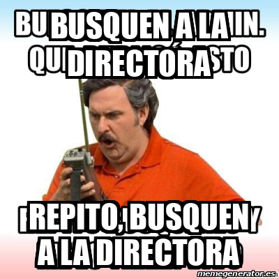 Meme Personalizado - Busquen a la Directora Repito, busquen a la ...