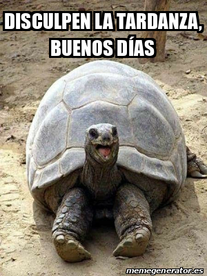 Meme Personalizado - Disculpen la tardanza, buenos días - 31736776