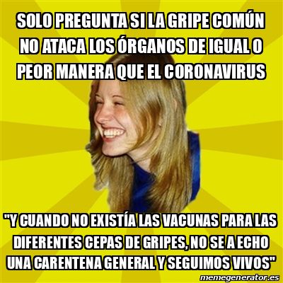Meme Trologirl - solo pregunta si la gripe COMÚN no ataca los ÓRGANOS ...