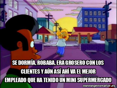 Meme Personalizado - SE DORMÍA, ROBABA, ERA GROSERO CON LOS CLIENTES Y ...