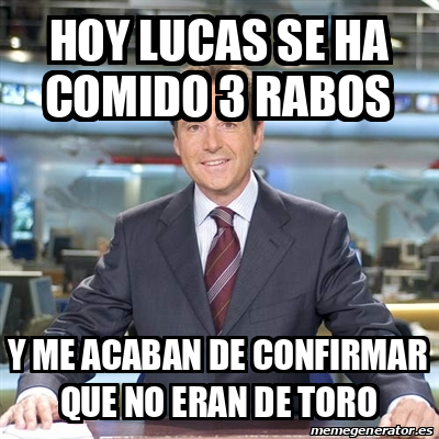 Meme Matias Prats - Hoy Lucas se ha comido 3 rabos Y me acaban de ...