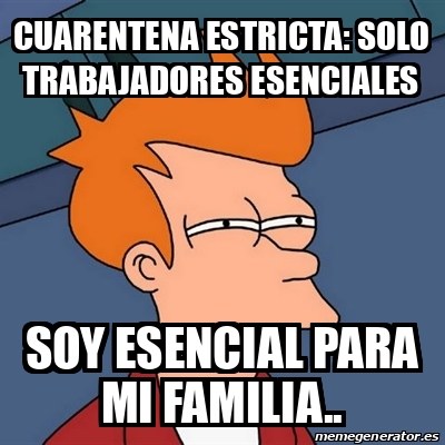 Meme Futurama Fry - Cuarentena estricta: solo trabajadores esenciales ...
