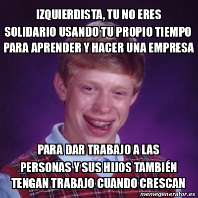 Meme Bad Luck Brian - izquierdista, tu no eres SOLIDARIO usando tu ...