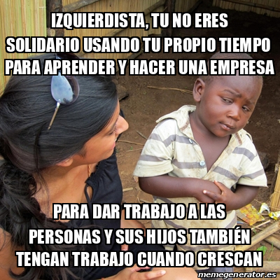 Meme Skeptical 3rd World Kid - izquierdista, tu no eres SOLIDARIO ...