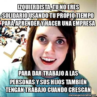 Meme Overly Attached Girlfriend - izquierdista, tu no eres SOLIDARIO ...