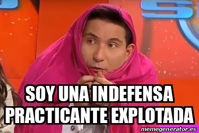 Meme Personalizado - Soy unA INDEFENSA PRACTICANTE EXPLOTADA - 31738389