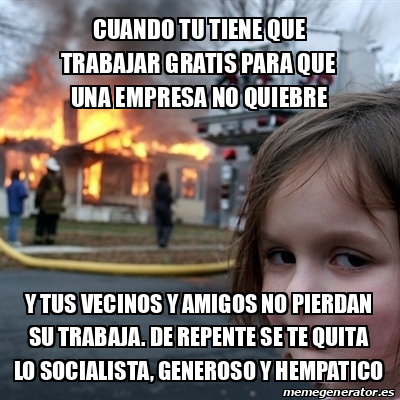 Meme Disaster Girl - cuando tu tiene que trabajar gratis para que una ...