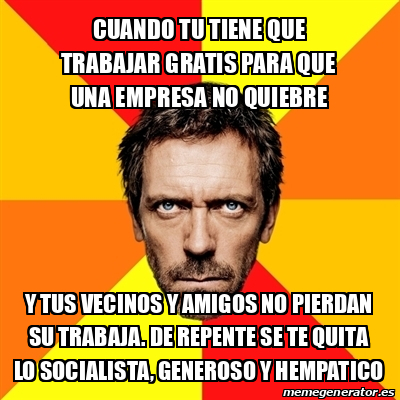 Meme House - cuando tu tiene que trabajar gratis para que una empresa ...