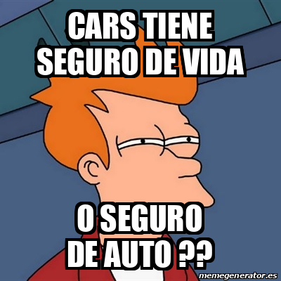 Meme Futurama Fry - cars tiene seguro de vida o seguro de auto ...