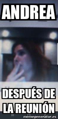 Meme Personalizado - Andrea Después de la reunión - 31738593