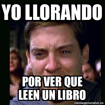 Meme crying peter parker - YO LLORANDO POR VER QUE LEEN UN LIBRO - 31738720