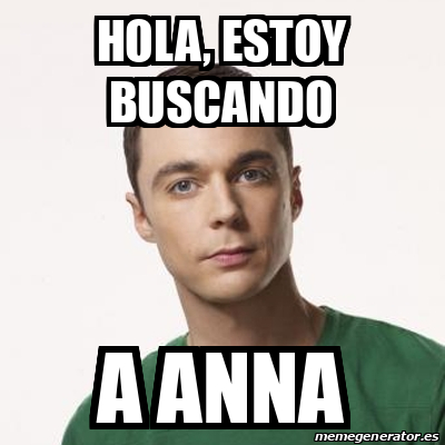 Meme Sheldon Cooper - Hola, estoy buscando A Anna - 31738759