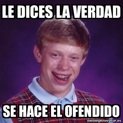 Meme Bad Luck Brian - Le dices la verdad Se hace el ofendido - 31738938