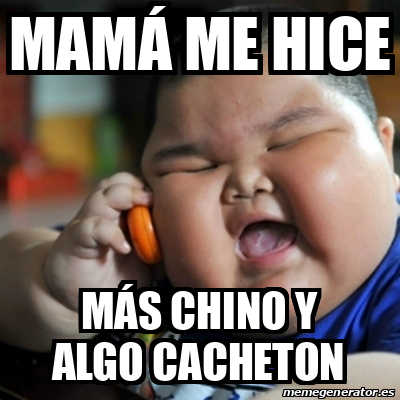 Meme fat chinese kid - Mamá me hice Más chino y algo cacheton - 31739054