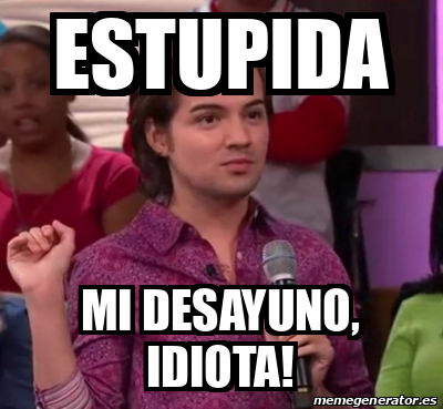 Meme Personalizado - Estupida mi desayuno, idiota! - 31739184