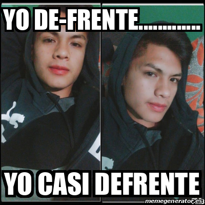 Meme Personalizado - yo DE-FRENTE............. yo casi defrente - 31739250