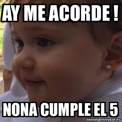 Meme Personalizado - AY ME ACORDE ! NONA CUMPLE EL 5 - 31739266