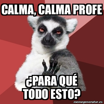 Meme Chill Out Lemur - calma, calma profe ¿Para qué todo esto? - 31739280