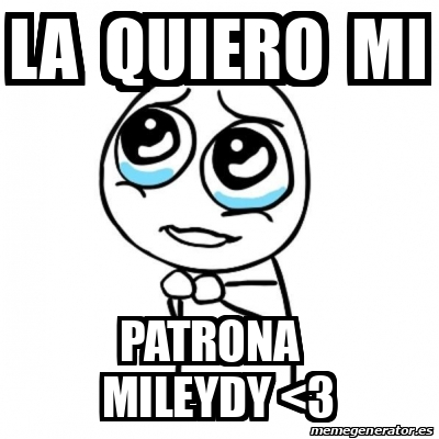 Meme Por favor - La quiero mi Patrona mileydy