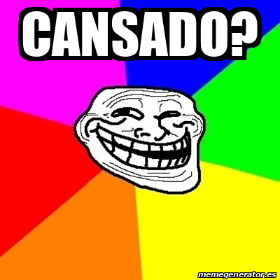 Meme Troll - Cansado? - 31739647