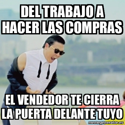 Meme Gangnam Style - Del trabajo a hacer las compras El vendedor te ...