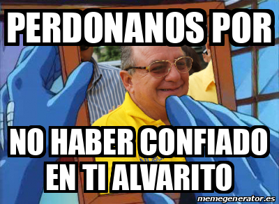 Meme Personalizado - perdonanos por no haber confiado en ti alvarito ...