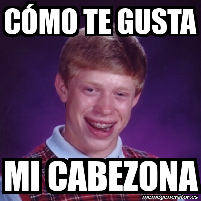 Meme Bad Luck Brian - CÓMO TE GUSTA MI CABEZONA - 31740049